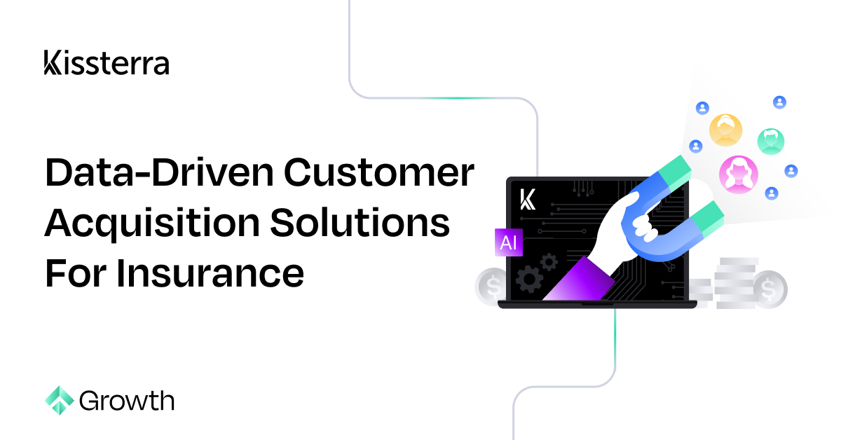 Customer Acquisition - Maximize Your Insurance Leads with Kissterra Growth